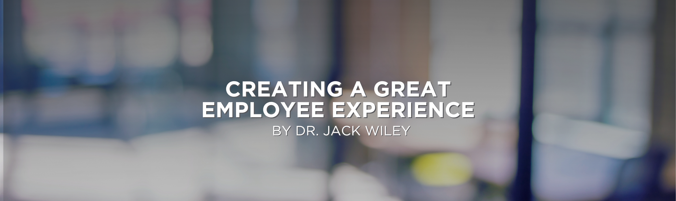 Creating a Great Employee Experience Creating a Great Employee Experience
